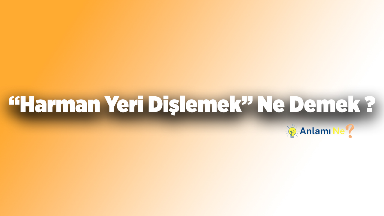 "Harman Yeri Dişlemek" Ne Demek ? - Anlamı nedir?