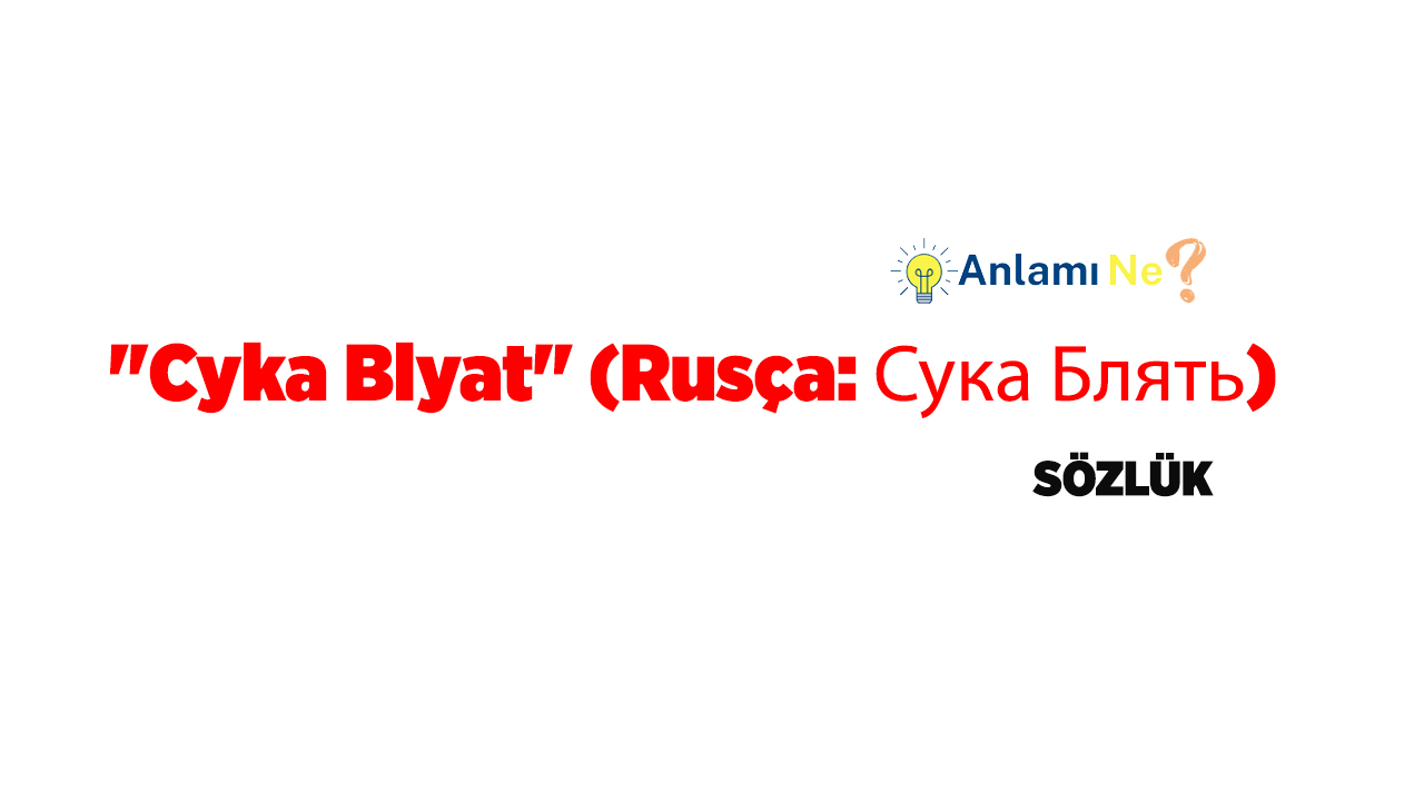 Cyka Blyat (Suka Bilyat) ne demek?- Anlamı nedir?